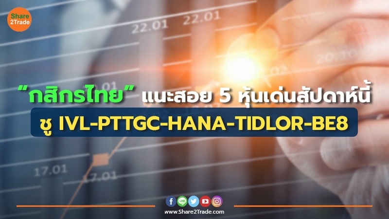 “กสิกรไทย”แนะสอย 5 หุ้นเด่นสัปดาห์นี้ ชู IVL-PTTGC-HANA-TIDLOR-BE8 | Share2Trade